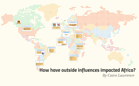 How have outside influences impact Africa? by Francis Lawrence on Prezi