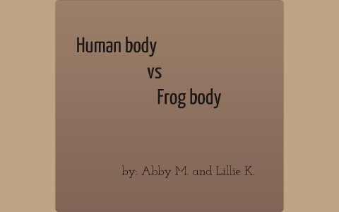 Human body vs frog body by lillie klipsch on Prezi