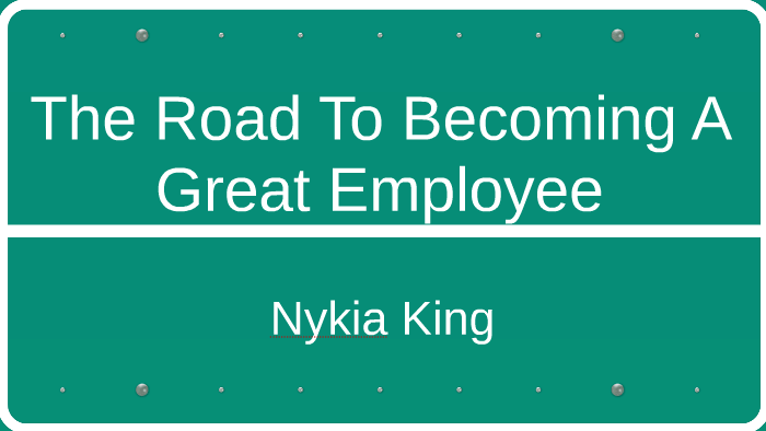 The Road To Becoming A Great Employee by Nykia King