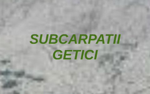 SUBCARPATII GETICI by paun teodora on Prezi