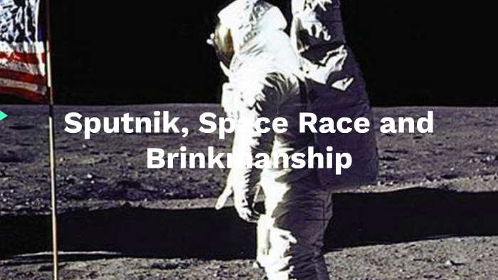 Sputnik, Space Race and Brinkmanship by Sraoshi B on Prezi