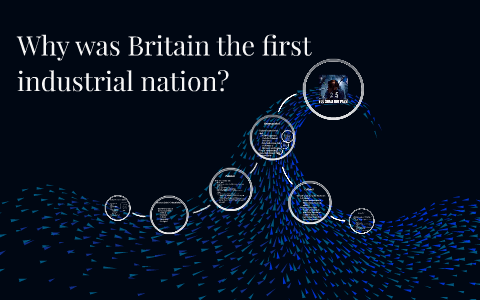 Why was Britain the first industrial nation? by Nikhilesh Kashyap on Prezi
