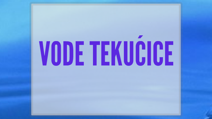 VODE TEKUĆICE by Lidija Križanić on Prezi