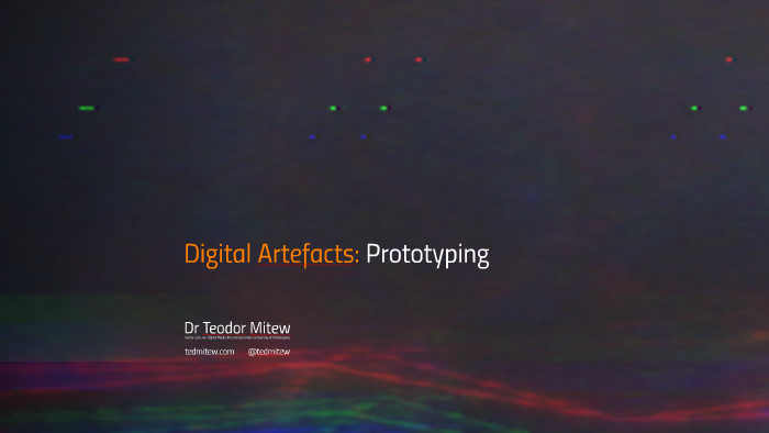 Digital Artefacts: Prototyping by Dr Teodor Mitew on Prezi