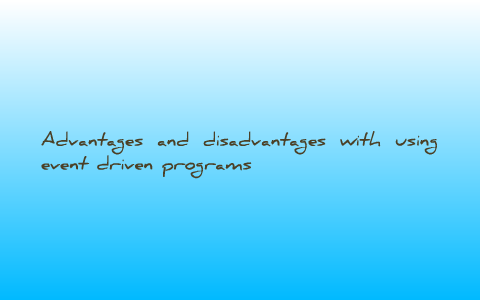 Advantages and disadvantages with using event driven programs by kieran ...