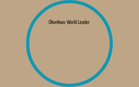 Okonkwo: World Leader by Ethan Strouse on Prezi