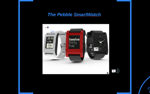 The Pebble SmartWatch by on Prezi