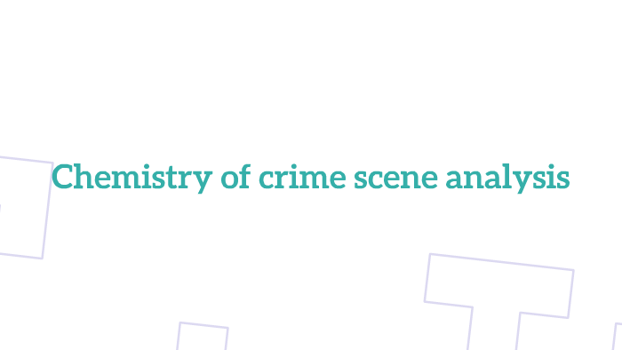 Chemistry of crime scene analysis by Abby Seale on Prezi