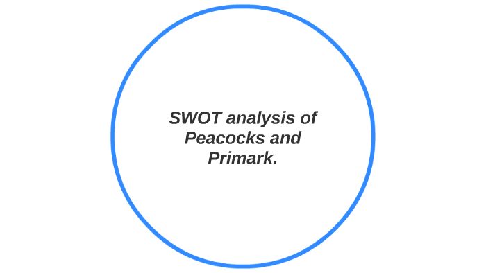 SWOT analysis of Peacocks and Primark. by Owen Jandrell on Prezi