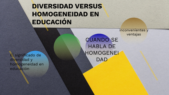 DIVERSIDAD VS HOMOGENEIDAD EN EDUCACION by Karla Borja on Prezi