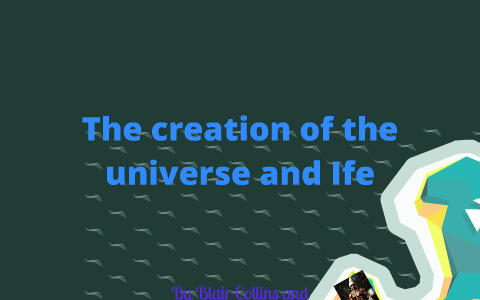 The Creation of the universe and Ife by Blair Collins on Prezi