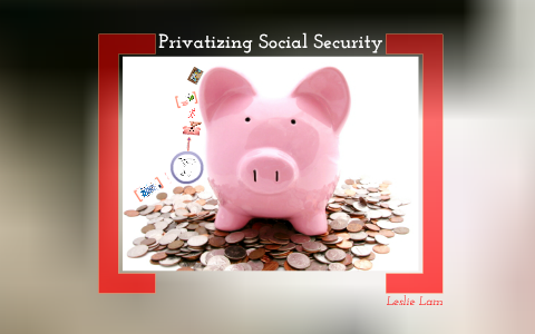Privatization of Social Security by Leslie Lam on Prezi