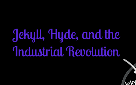 Jekyll and Hyde and the Industrial Revolution by Lawliet Smith on Prezi