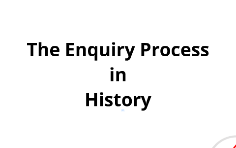 The Enquiry Process in History by Gary Dean on Prezi