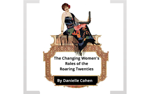 1920s Changing Women's Roles by Danielle Cohen on Prezi