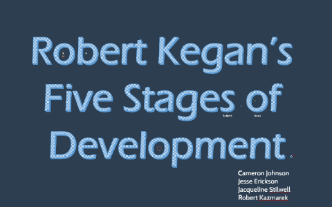 Kegan's 5 Stages of Development by Cameron Johnson on Prezi