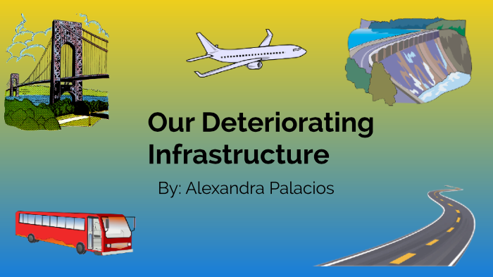 Our Deteriorating Infrastructure by Alexan Palacios on Prezi