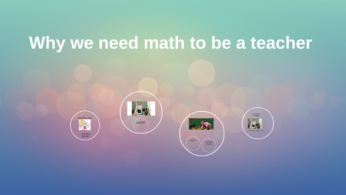 Why we need math to be a teacher by Ashley Brogden on Prezi