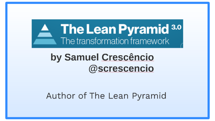 The Lean Pyramid 3.0 by Samuel Crescêncio on Prezi