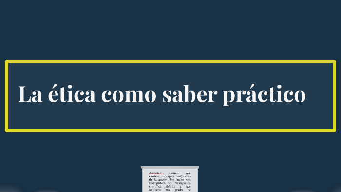 Ëtica saber práctico by sergio Martinez on Prezi