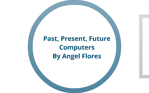 past present future computers by angel flores on Prezi