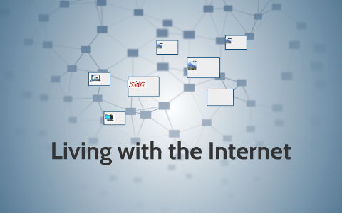 Living with the Internet by on Prezi
