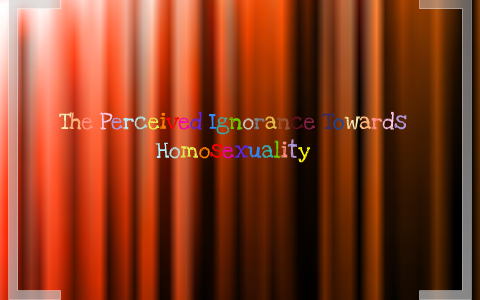 The Perceived Ignorance Towards Homosexuality by Brandy Pena on Prezi