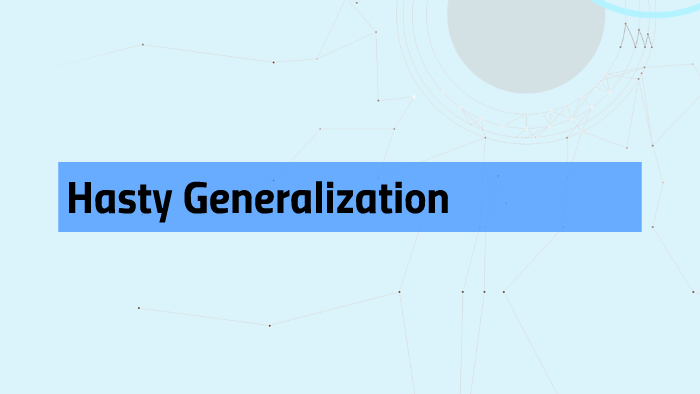 Hasty Generalizations by Brett Richards on Prezi