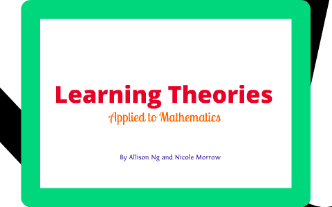 Learning Theories Applied to Mathematics by Nicole Morrow on Prezi