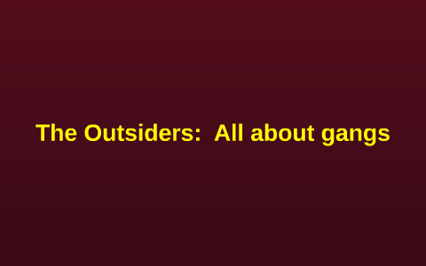 The Outsiders: All about gangs by EJJR CWRS on Prezi