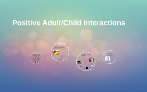 Positive Adult/Child Interactions by Dongale Baldwin on Prezi