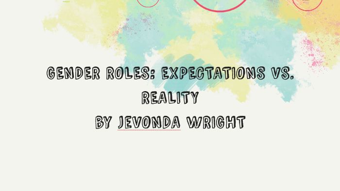 GENDER ROLES: EXPECTATIONS VS. REALITY by Je'Vonda Wright on Prezi