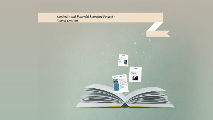 Curiosity and Powerful Learning Project by Justin Lania on Prezi