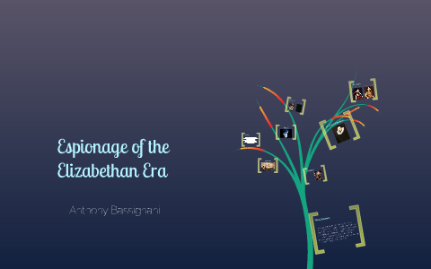 Espionage of the Elizabethan Era by Anthony Bassignani on Prezi