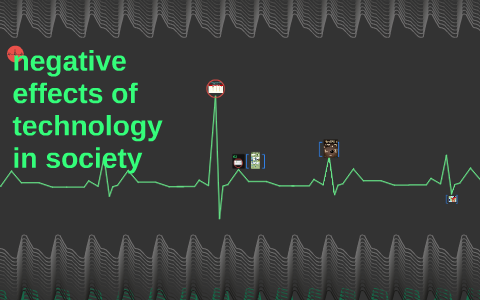 negative effects of technology in society by Jacob Eck on Prezi