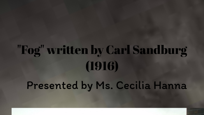 Carl Sandburg's Poem, "Fog" by Cecilia Hanna on Prezi