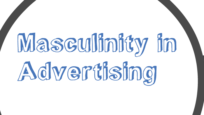 Masculinity in Advertising by francisco moreno on Prezi