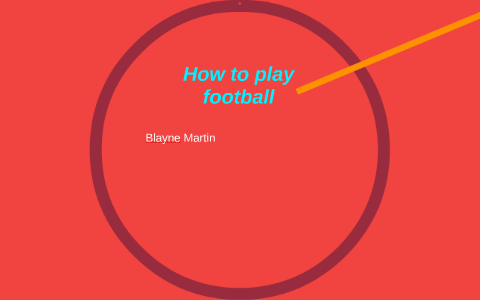 How to play football by Blayne Martin on Prezi