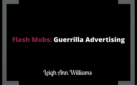 Flash Mobs as Guerrilla Advertising by Leigh Williams on Prezi