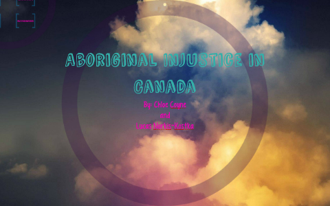 Aboriginal Injustice in Canada by Chloe Coyne on Prezi