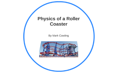 Physics of a Roller Coaster by Mark Cowling on Prezi