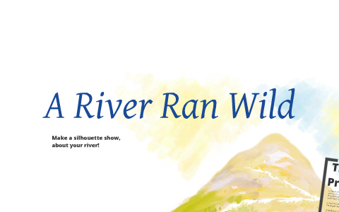 A River Ran Wild Silhouette Presentation by Ian Thomas on Prezi
