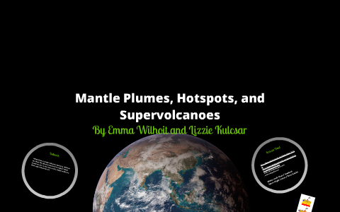 Mantle Plumes, Hotspots, and Supervolcanoes by Emma Wilhoit on Prezi