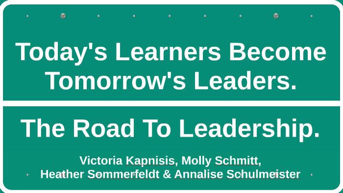 Today's Learners Become Tomorrow's Leaders. by Molly Schmitt