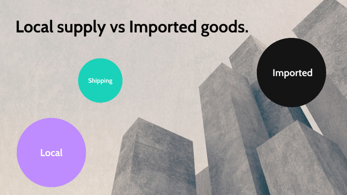 Local Supply vs Imported Goods by Carlos Ortega on Prezi