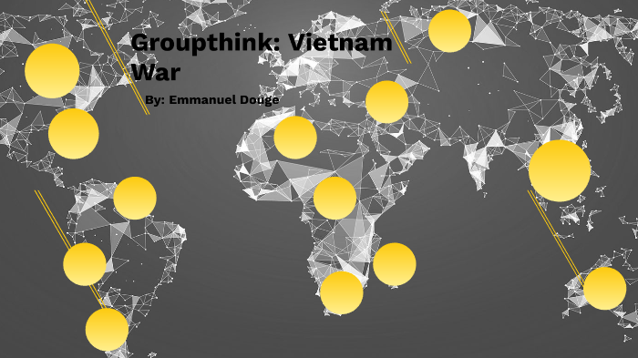 Groupthink - Vietnam War by Emmanuel Douge on Prezi