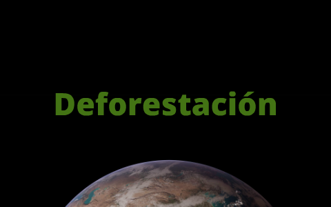 deforestacion by Delvis Diaz on Prezi