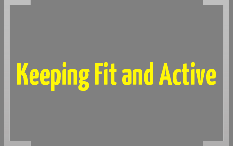 Keeping Fit and Active by Zachary Norman on Prezi