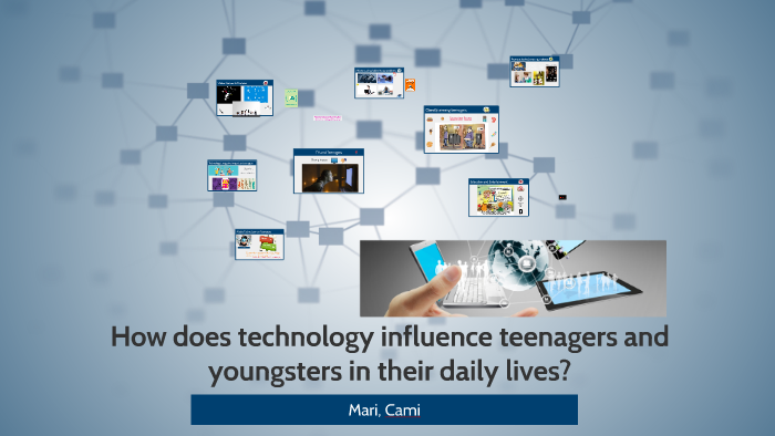 How does technology influence teenagers and youngsters in th by cami ...