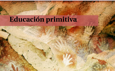 Educación primitiva by Cristina Barreiro on Prezi